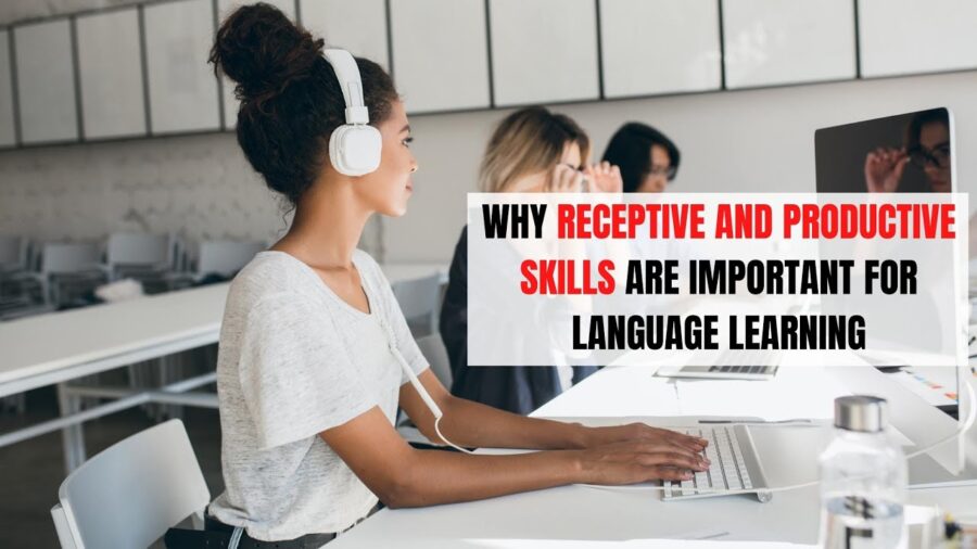 Why Receptive and Productive Skills are Important for Language Learning ...